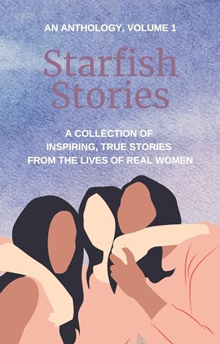 Starfish Stories an Anthology, Volume 1: A collection of inspiring true ...