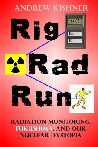 Rig, Rad, Run: Radiation Monitoring, Fukushima, and Our Nuclear ...