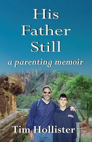 His Father Still: A Parenting Memoir by Tim Hollister by Tim Hollister ...