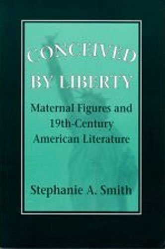 Conceived by Liberty: Maternal Figures and Nineteenth-Century American ...