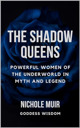 The Shadow Queens: Powerful Women of the Underworld in Myth and Legend ...