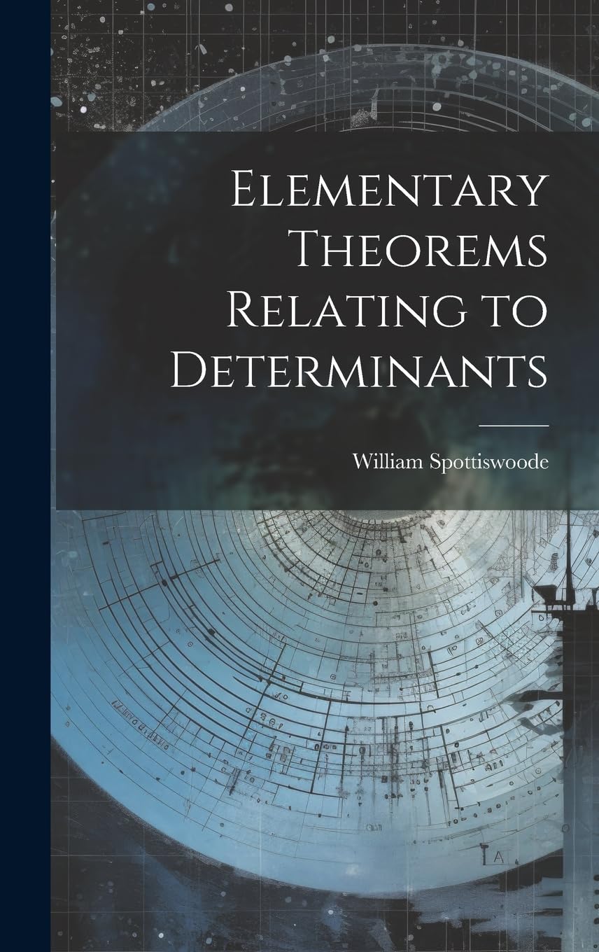 Elementary Theorems Relating To Determinants By William Spottiswoode Goodreads