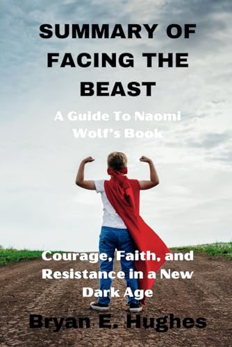 SUMMARY AND ANALYSIS OF NAOMI WOLF'S BOOK FACING THE BEAST: Courage ...