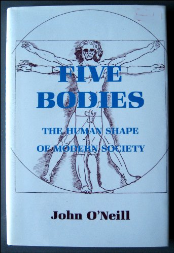 Five Bodies: The Human Shape of Modern Society by John O'Neill | Goodreads