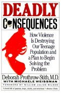 Deadly Consequences : How Violence Is Destroying Our Teenage Population ...