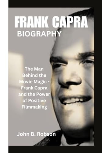FRANK CAPRA BIOGRAPHY: The Man Behind the Movie Magic - Frank Capra and ...