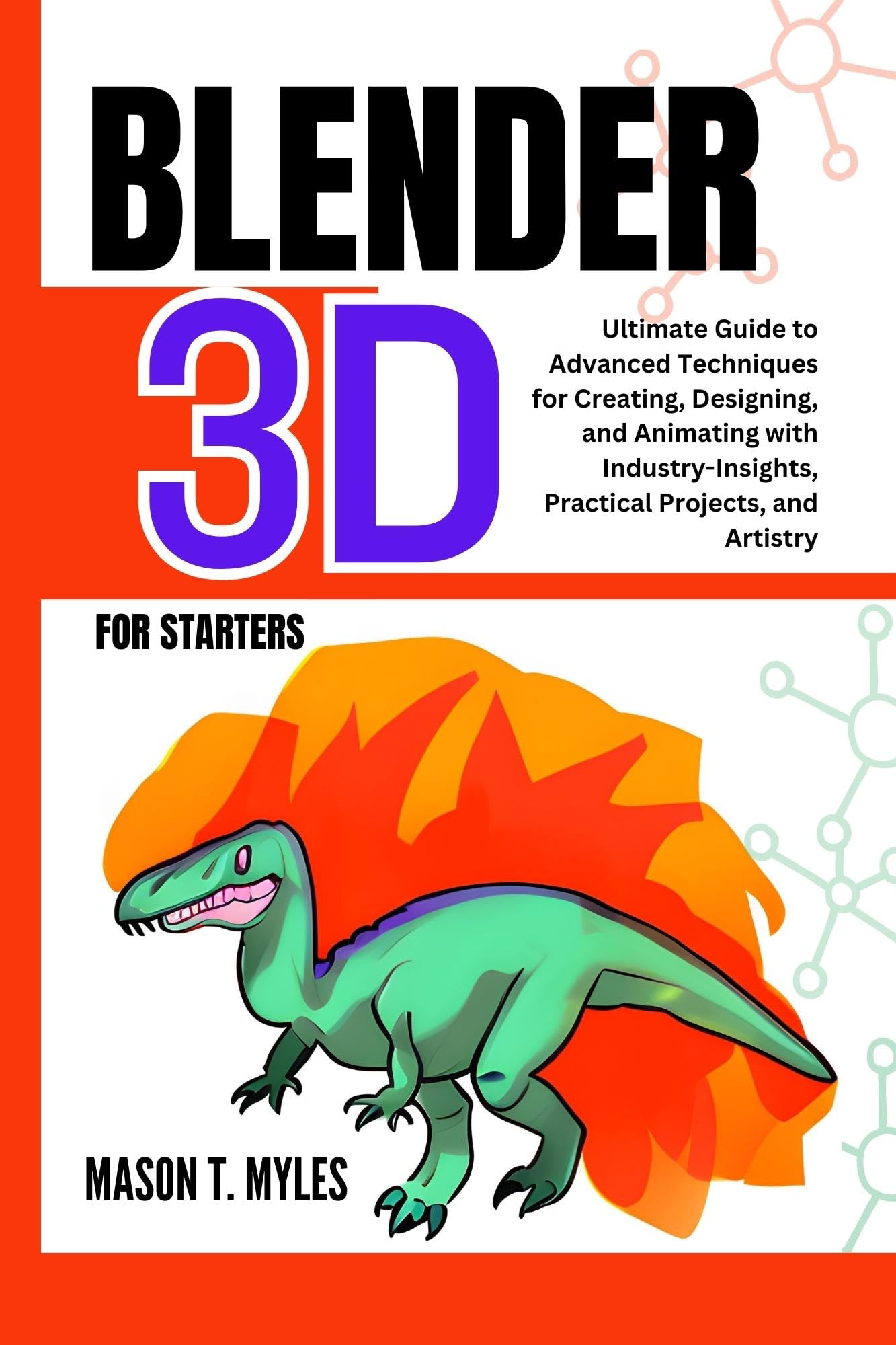 BLENDER 3D FOR STARTERS: Ultimate Guide to Advanced Techniques for ...