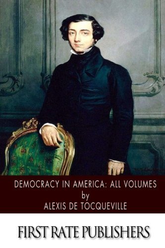 Democracy in America: All Volumes by Alexis de Tocqueville by Alexis de ...
