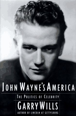 By Garry Wills John Wayne's America: The Politics of Celebrity (1st ...