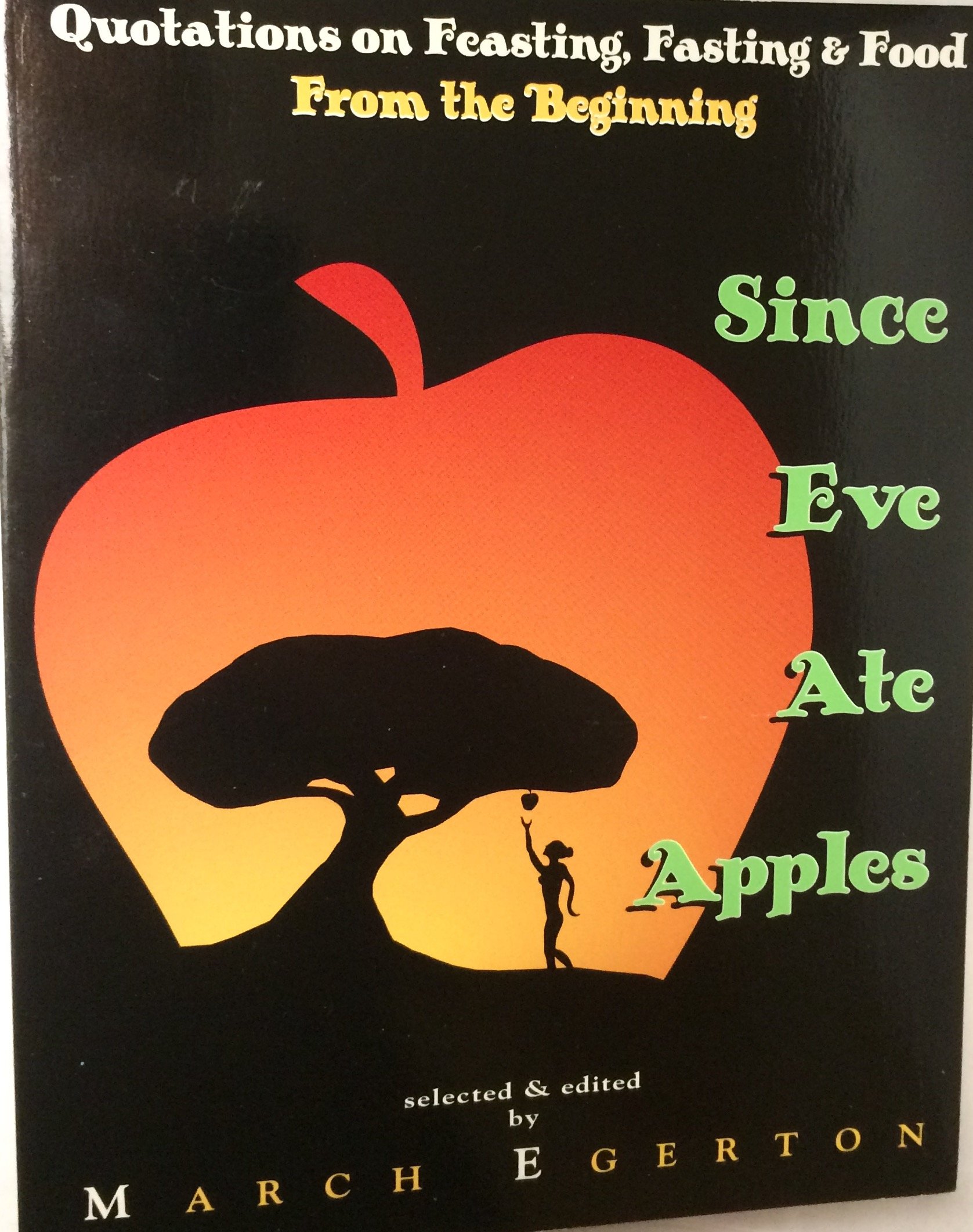 Since Eve Ate Apples: Quotations on Feasting, Fasting, and Food from ...