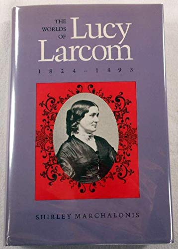 The Worlds of Lucy Larcom, 1824-1893 by Shirley Marchalonis | Goodreads