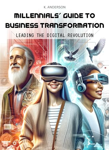 Millennials' Guide to Business Transformation: Leading the digital revolution by K. Anderson ...