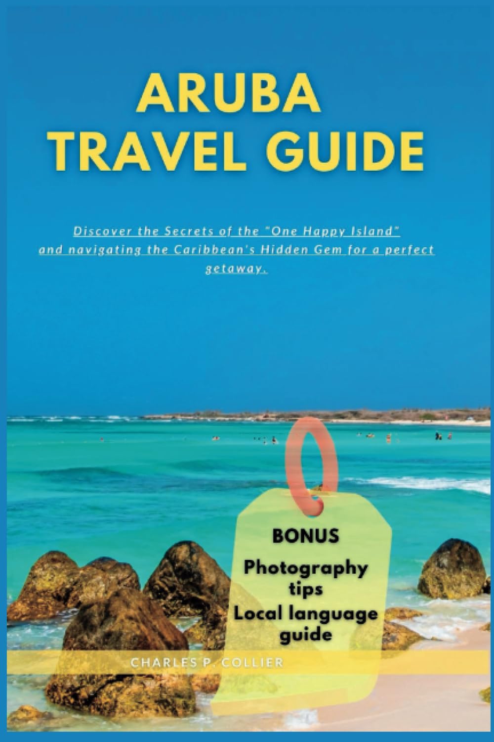 Aruba travel guide: Discover the Secrets of the "One Happy Island"and ...