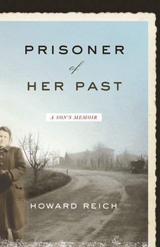 Prisoner of Her Past: A Son's Memoir by Howard Reich by Howard Reich ...