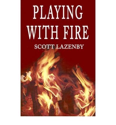 Playing with Fire [ PLAYING WITH FIRE ] By Lazenby, Scott ( Author )Aug ...