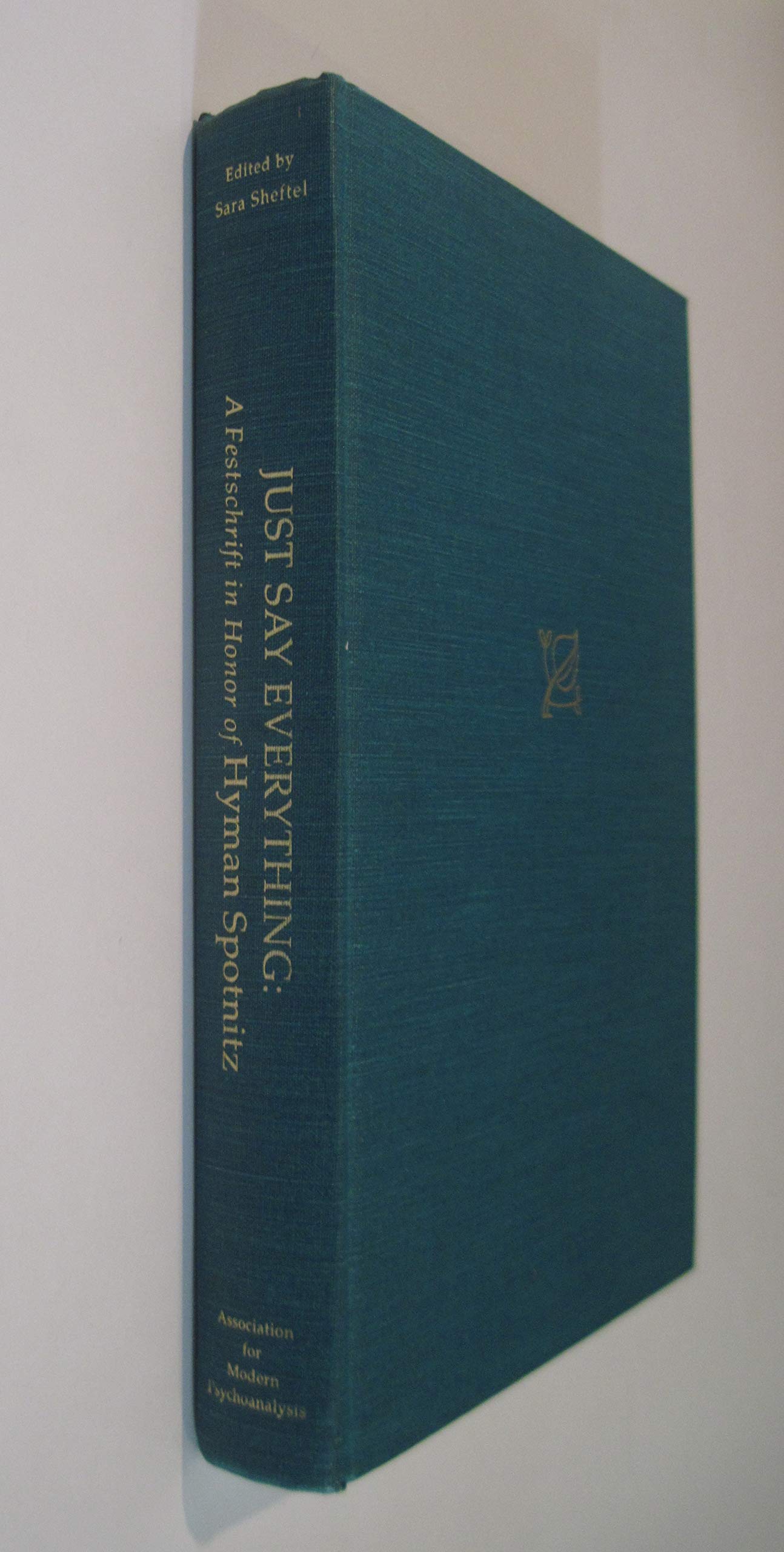 Just Say Everything: A Festschrift in Honor of Hyman Spotnitz by Sara ...