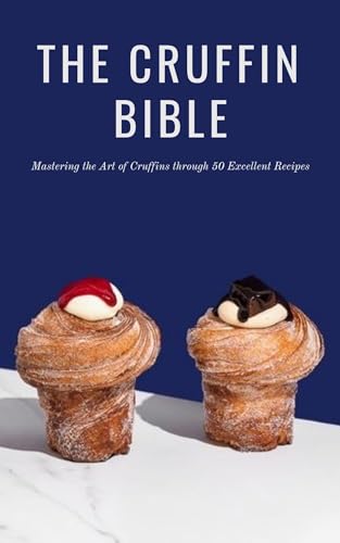 THE CRUFFIN BIBLE: Mastering the Art of Cruffins through 50 Excellent ...