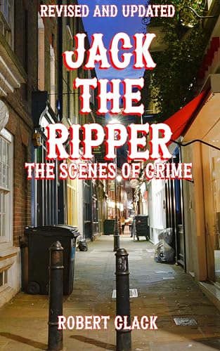 Jack the Ripper: The Scenes of Crimes: Kindle edition by Robert Clack ...