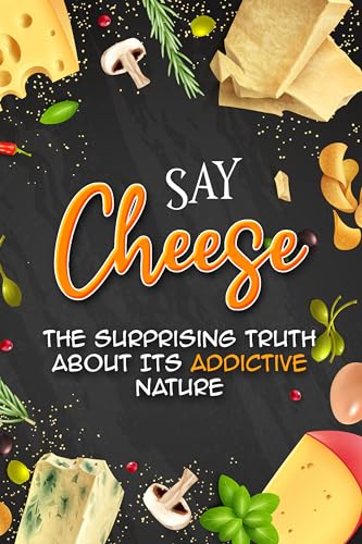 Say Cheese: The Surprising Truth About Its Addictive Nature by Willy ...