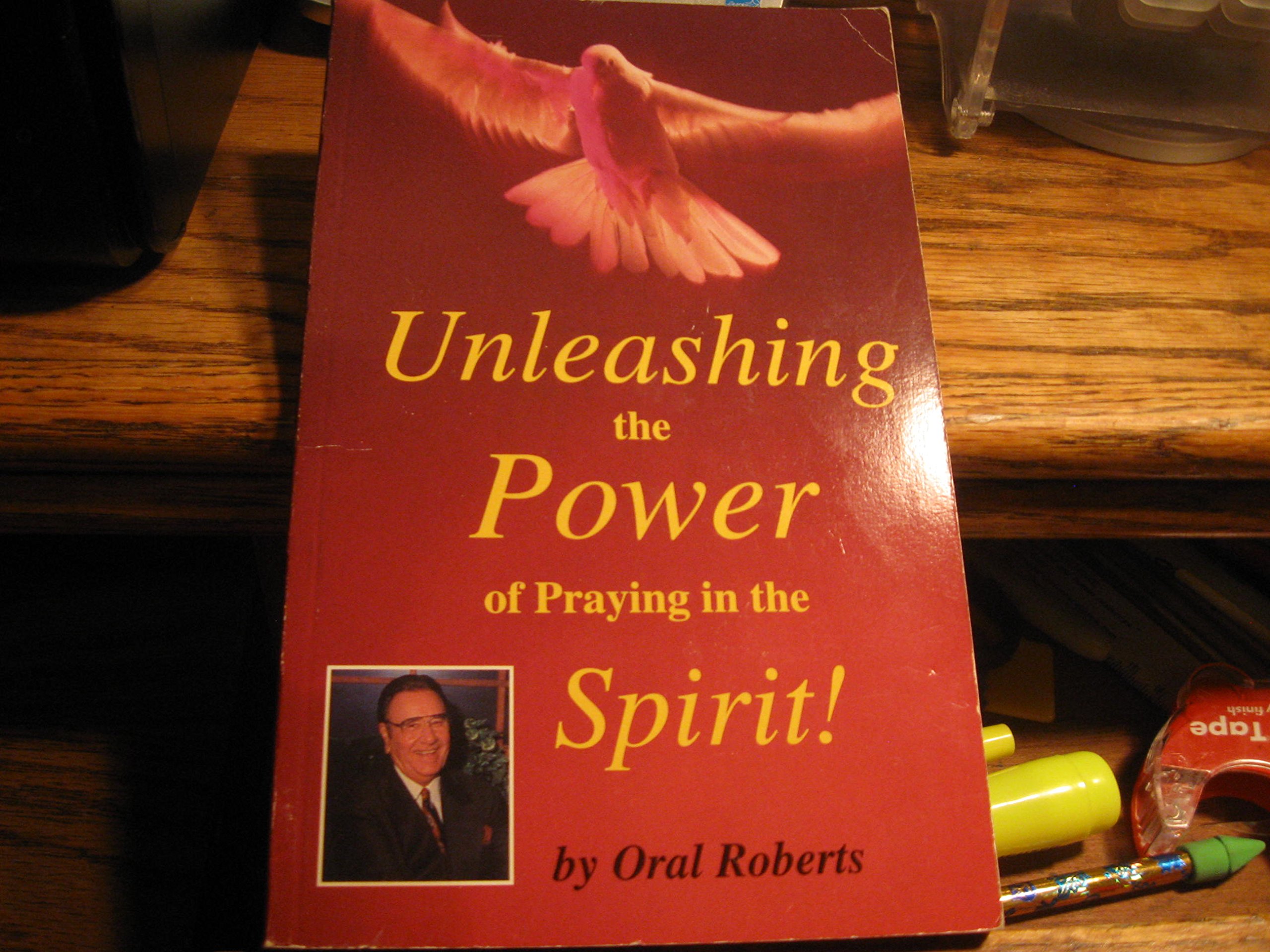 Unleashing the Power of Praying in the Spirit by Oral Roberts | Goodreads