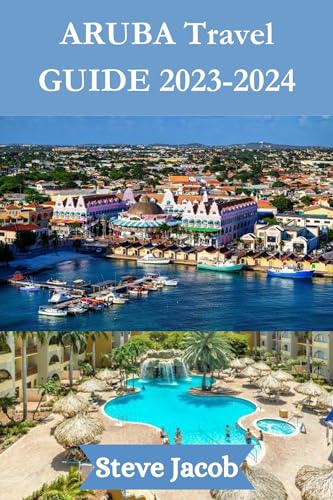 ARUBA TRAVEL GUIDE 2023-2024: A Comprehensive Guide to Aruba's Wonders ...