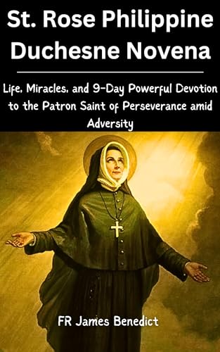 St. Rose Philippine Duchesne Novena: Life, Miracles, and 9-Day Powerful Devotion to the Patron ...