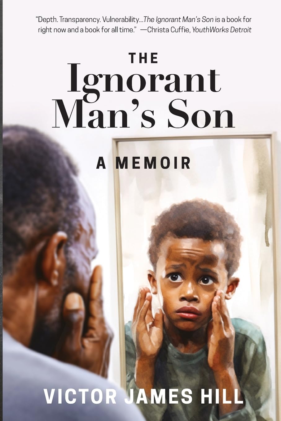 The Ignorant Man's Son: A Memoir by Victor James Hill | Goodreads