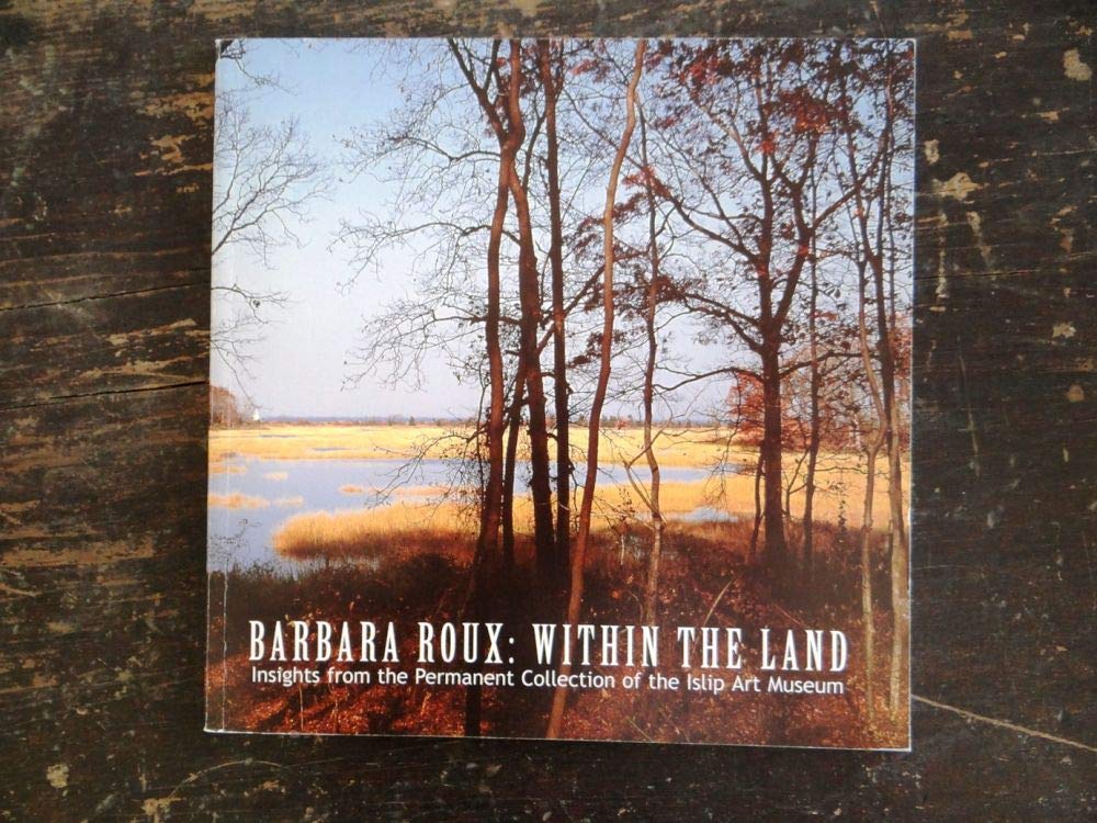 Barbara Roux: Within the land : insights from the permanent collection of the Islip Art Museum ...