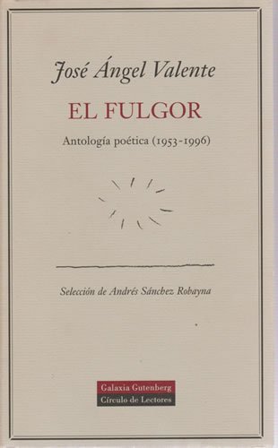 El Fulgor: Antologia Poetica, 1953-1996 by José Ángel Valente | Goodreads