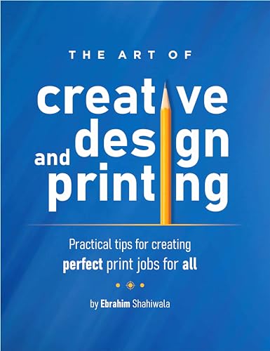 The Art of Creative Design & Printing: Practical tips for creating Perfect print jobs for All by ...