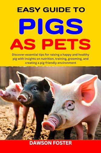 EASY GUIDE TO PIGS AS PETS: Discover essential tips for raising a happy ...
