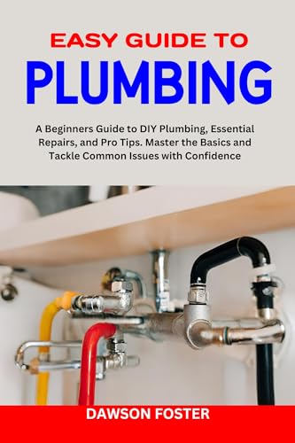 EASY GUIDE TO PLUMBING : A Beginners Guide to Diy Plumbing, Essential ...