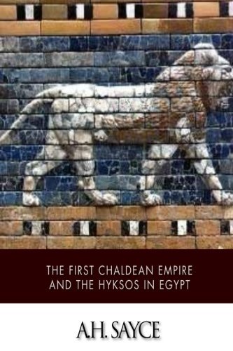The First Chaldean Empire and the Hyksos in Egypt by A.H. Sayce by A.H ...
