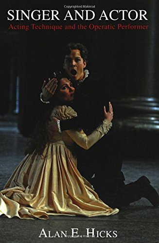 Singer & Actor: Acting Technique and the Operatic Performer by Alan E ...