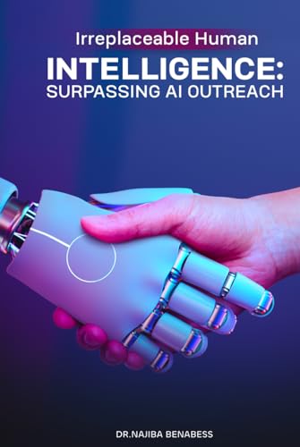 Irreplaceable Human Intelligence:: Surpassing AI Outreach by Najiba ...