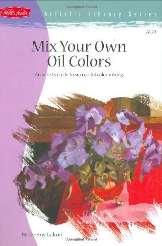 Mix Your Own Oils: An Artists's Guide to Successful Color Mixing by ...