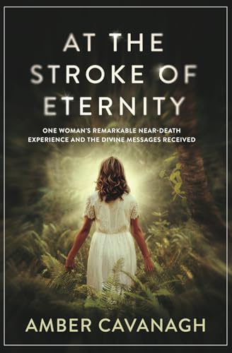 At the Stroke of Eternity: One Woman’s Remarkable Near-Death Experience ...