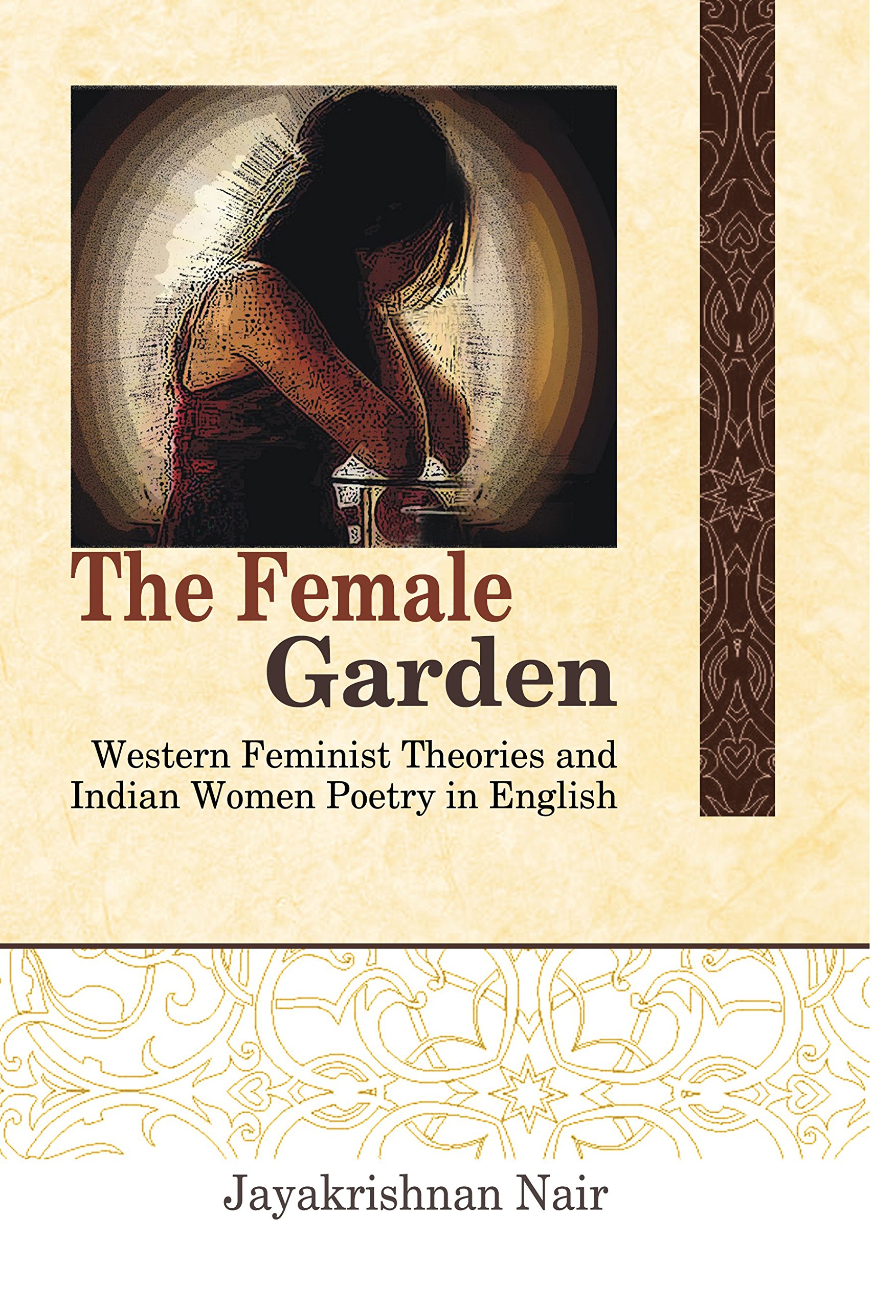 The Female Garden Western Feminist Theories and Indian Women Poetry in English by Jayakrishanan ...