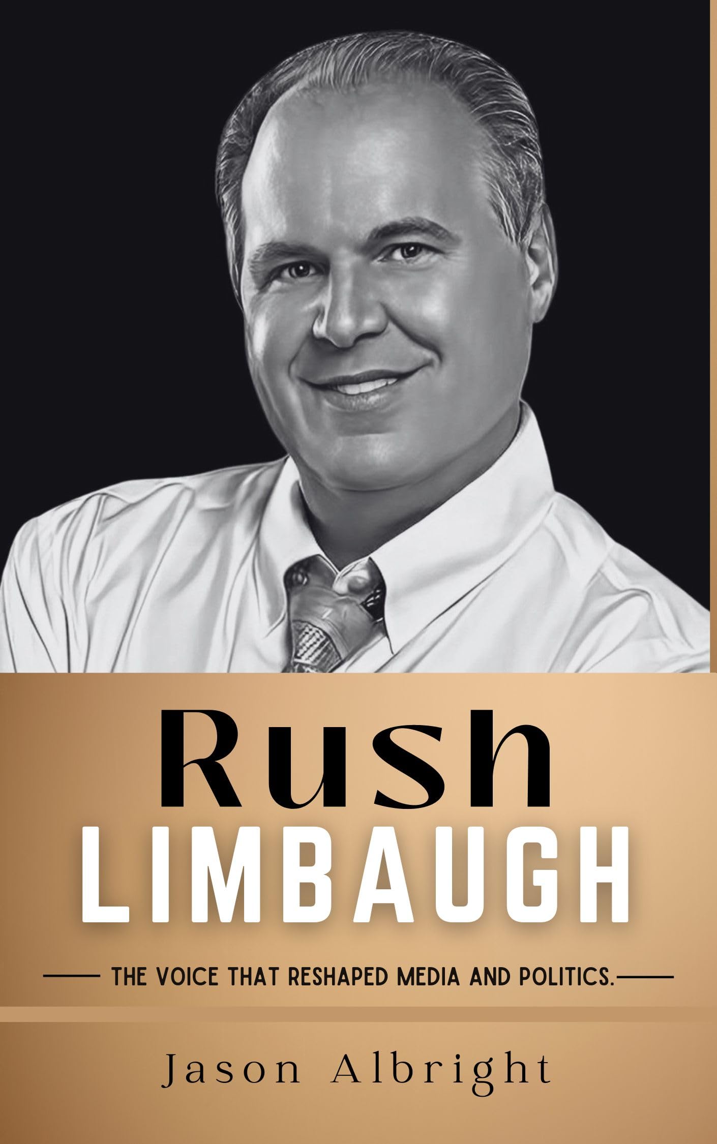 Rush Limbaugh: The Voice That Reshaped Media And Politics by Jason ...