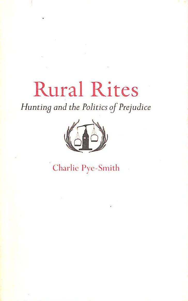 Rural Rites: Hunting and the Politics of Prejudice by Charlie Pye-Smith ...