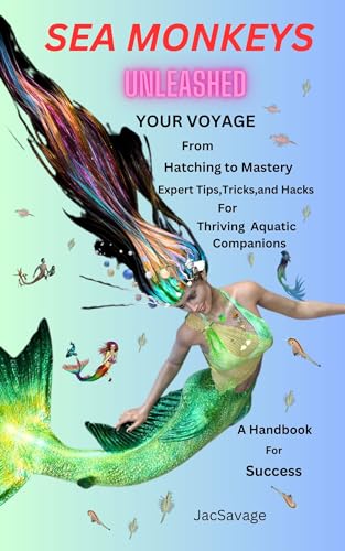 SEA MONKEYS UNLEASHED: Your Voyage from Hatching to Mastery! Expert ...