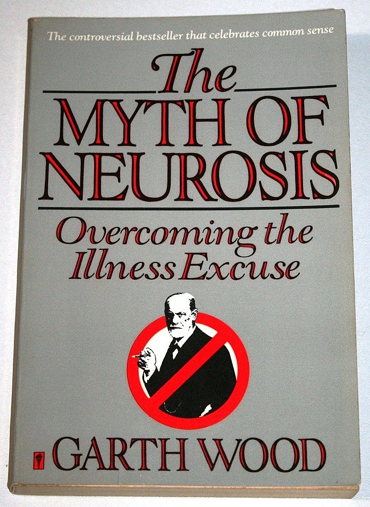 The Myth of Neurosis: Overcoming the Illness Excuse by Garth Wood ...