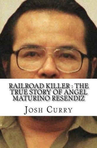 Railroad Killer : The True Story of Angel Maturino Resendiz by Josh ...
