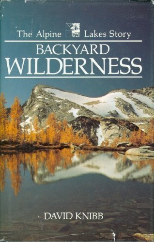 Backyard Wilderness, the Alpine Lakes Story by David Knibb | Goodreads