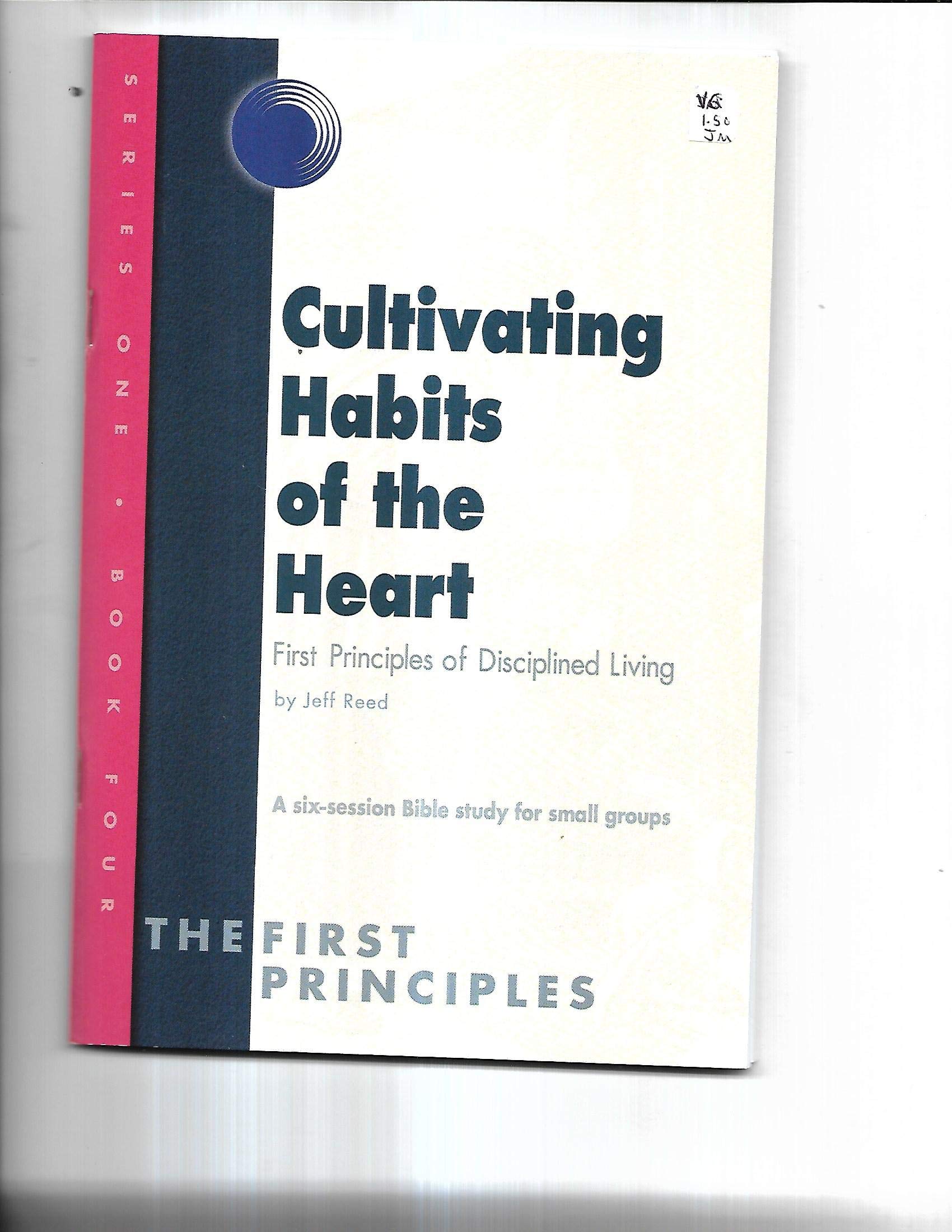 Cultivating Habits of the Heart: First Principles of Disciplined Living ...