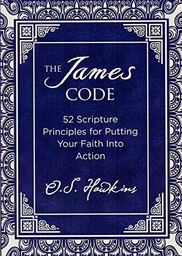 The James Code: 52 Scripture Principles for Putting Your Faith into Action by O. S. Hawkins by O ...