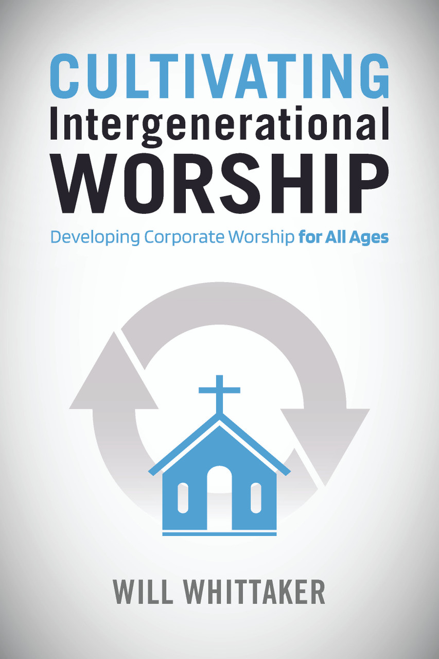 Cultivating Intergenerational Worship: Developing Corporate Worship for ...