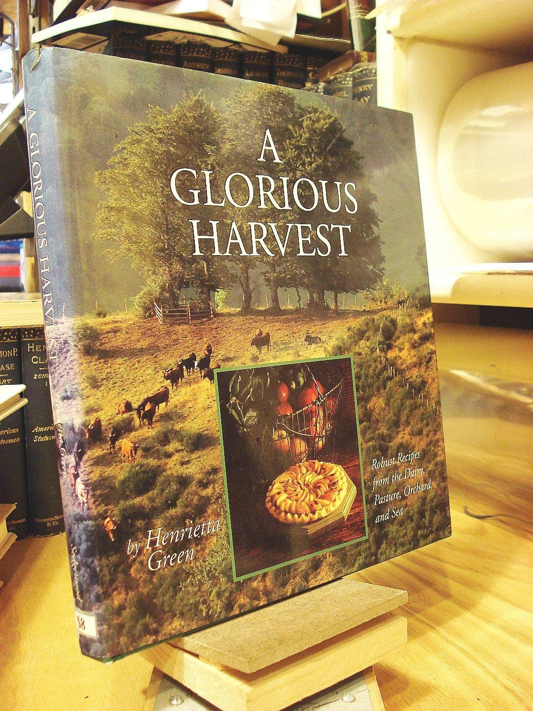 A Glorious Harvest: Robust Recipes from the Dairy, Pasture, Orchard and ...