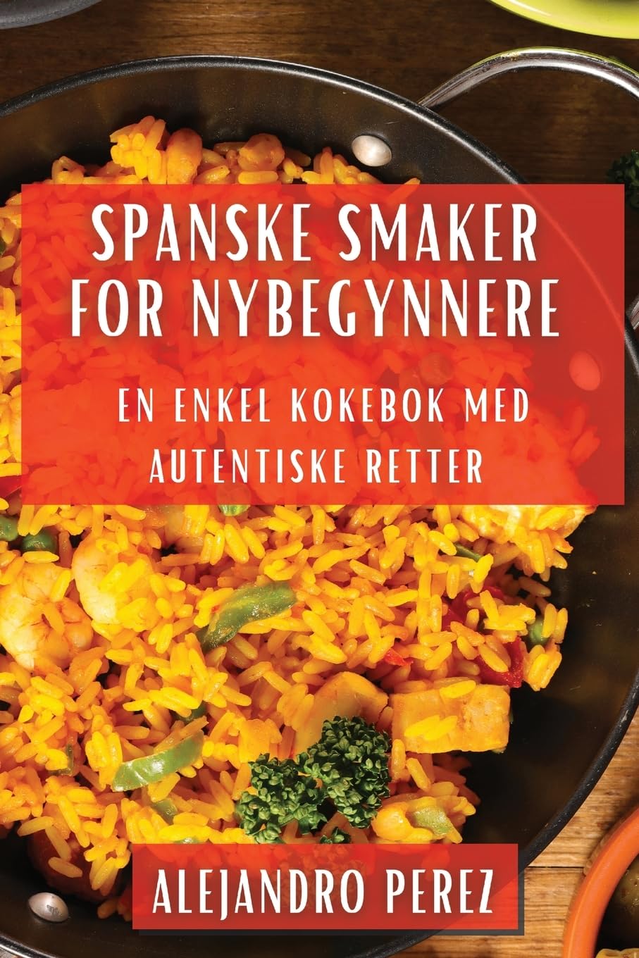 Spanske Smaker for Nybegynnere: En Enkel Kokebok med Autentiske Retter ...