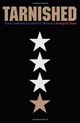 Tarnished: Toxic Leadership in the U.S. Military by George E. Reed by ...